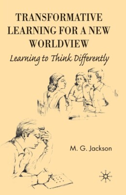 Transformative Learning For A New Worldview: Learning To Think ...