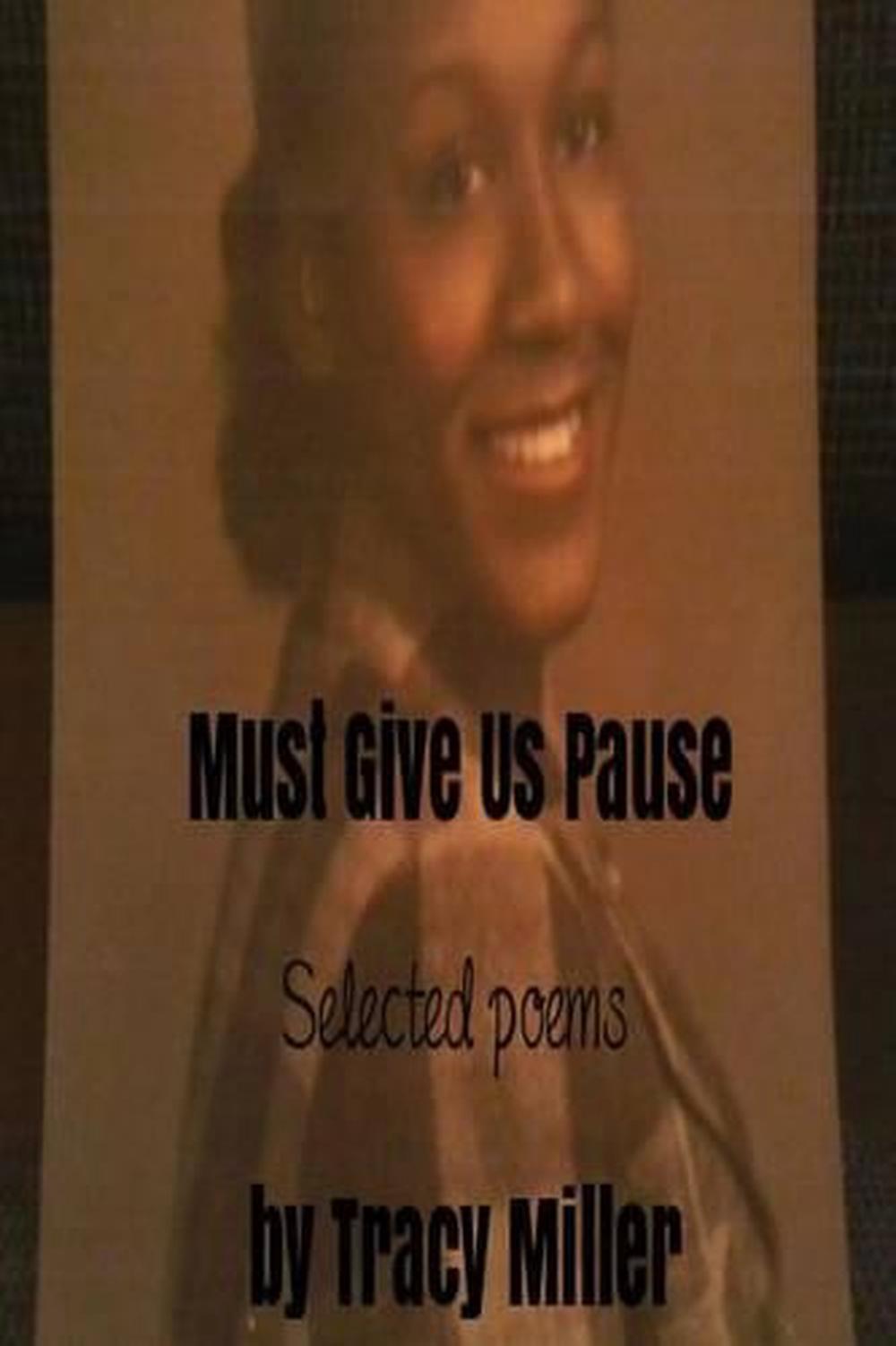 Must Give Us Pause: Selected Poems by Tracy Miller by Tracy Miller ...
