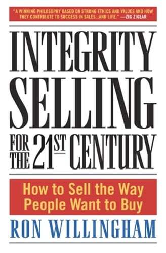 Integrity Selling for the 21st Century: How to Sell the Way People Want ...