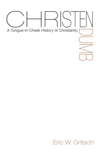CHRISTENDUMB: A TONGUE-IN-CHEEK HISTORY OF CHRISTIANITY By Eric W ...