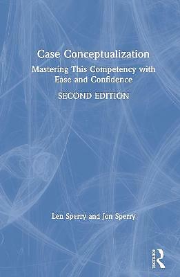Case Conceptualization : Mastering This Competency with Ease and Confidence by Jon Sperry and ...