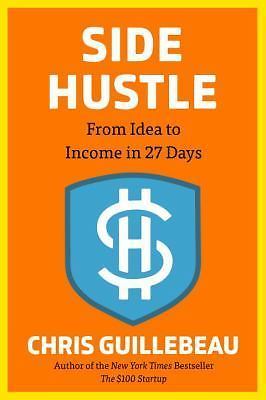 Side Hustle : From Idea to Income in 27 Days by Chris Guillebeau (2017 ...