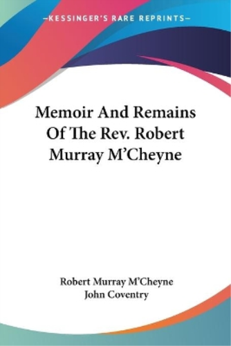Robert Murray M'Chey Memoir And Remains Of The Rev. Robert Murray M ...