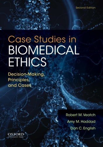 CASE STUDIES IN BIOMEDICAL ETHICS: DECISION-MAKING, By Robert M. Veatch & Amy M. 9780199946563 ...