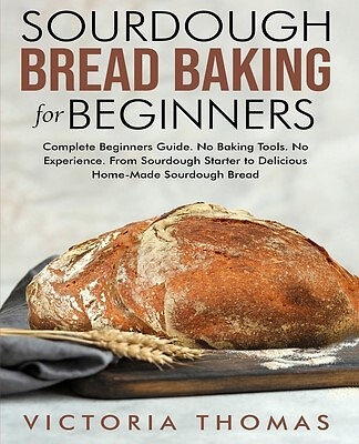Sourdough Bread Baking for Beginners Complete Beginner's Guide by ...