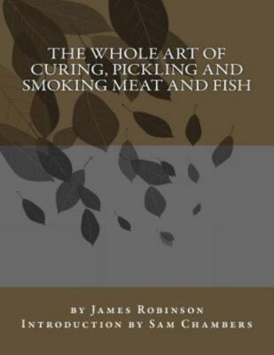 Whole Art of Curing, Pickling and Smoking Meat and Fish, Paperback by ...