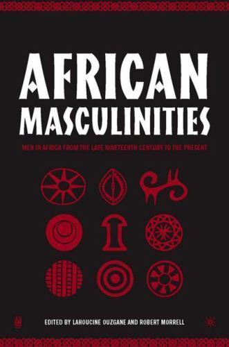 African Masculinities : Men in Africa from the Late Nineteenth Century ...