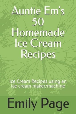 Auntie Em's 50 Homemade Ice Cream Recipes by Emily Page Paperback Book ...