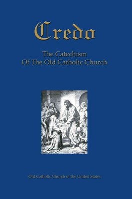Credo : The Catechism Of The Old Catholic Church, Paperback by Old ...