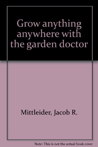 GROW ANYTHING ANYWHERE WITH THE GARDEN DOCTOR, BOOK 1 By Jacob R ...