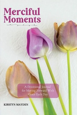 Merciful Moments: A Devotional Journal for Moving Forward With Grace ...