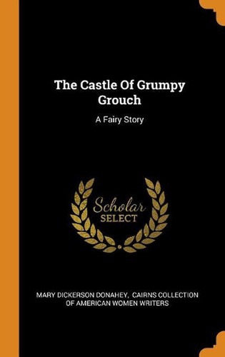 The Castle Of Grumpy Grouch: A Fairy Story by Mary Dickerson Donahey ...