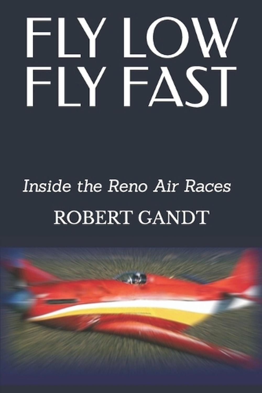 Fly Low Fly Fast: Inside the Reno Air Races by Robert Gandt Paperback ...