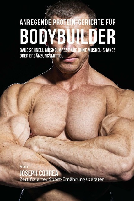 Anregende Protein-Gerichte für Bodybuilder von Joseph Correa (2016 ...