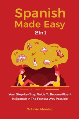 Spanish Made Easy 2 In 1: Your Step-by-Step Guide To Become Fluent In ...