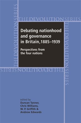 Devolution Ser.: Debating Nationhood and Governance in Britain, 1885 ...