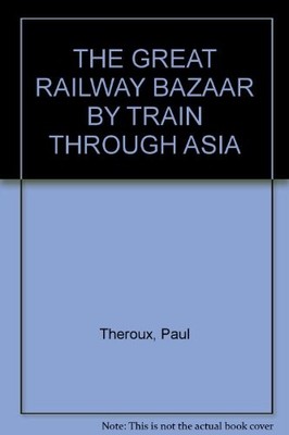 THE GREAT RAILWAY BAZAAR: BY TRAIN THROUGH ASIA. by Theroux, Paul. Book ...