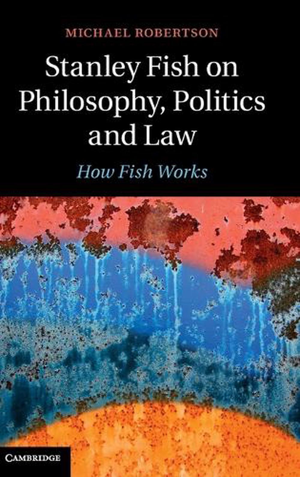 Stanley Fish on Philosophy, Politics and Law : How Fish Works by ...
