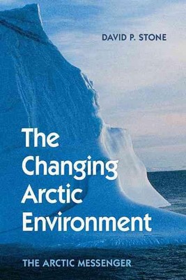 The Changing Arctic Environment: The Arctic Messenger by David P. Stone ...