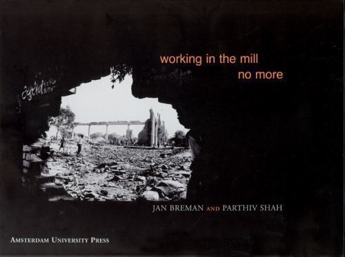Working in the Mill No More by Jan Breman and Parthiv Shah (2003 ...