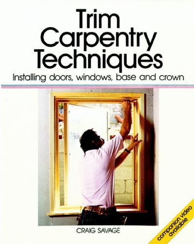 Trim Carpentry Techniques: Installing Doors, Windows, Base and Crown ...