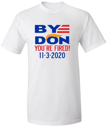 Joe Biden 2020 President BYEDON BYE DON You're Fired Donald Trump T ...