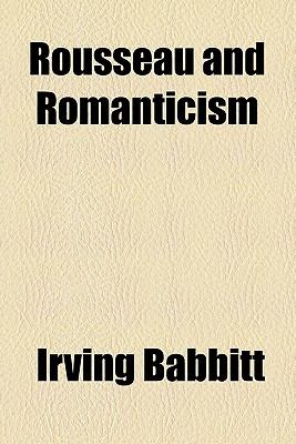 Rousseau and Romanticism, Irving Babbitt, TPBK, 2009 9780217545976| eBay