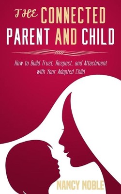 The Connected Parent and Child: How to Build Trust, Respect, and ...