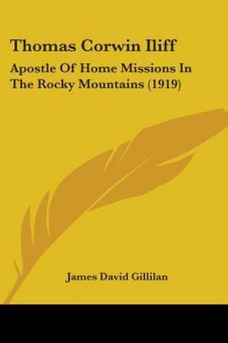 Thomas Corwin Iliff : Apostle of Home Missions in the Rocky Mountains ...