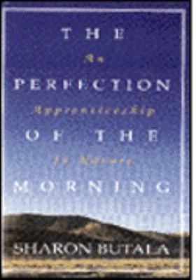 Perfection of the Morning an Apprenticeship in Nature by Sharon Butala ...