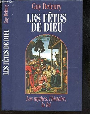 Les fetes de Dieu : Les mythes, l'histoire, la foi, Guy Deleury | eBay