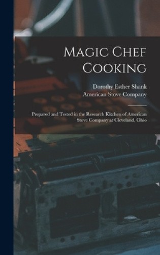 Magic Chef Cooking: Prepared and Tested in the Research Kitchen of ...