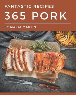 365 Fantastic Pork Recipes: An Inspiring Pork Cookbook for You by Maria ...