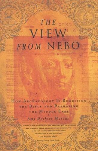 The View from Nebo: How Archeology Is Rewriting the Bible and Reshap ...