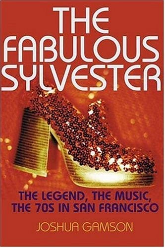 THE FABULOUS SYLVESTER: THE LEGEND, THE MUSIC, THE By Joshua Gamson ...
