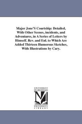 Major Jone's Courtship : Detailed, with Other Scenes, incidents, and ...