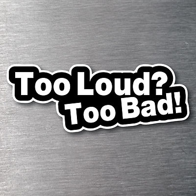 Too Loud Too Bad Sticker Premium water & fade proof vinyl JDM v8 | eBay UK