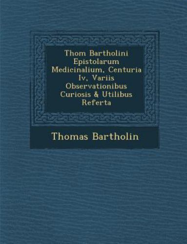 Thom¿ Bartholini Epistolarum Medicinalium, Centuria Iv, Variis ...