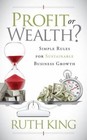 Profit or Wealth?: Simple Rules for Sustainable Business Growth by King ...