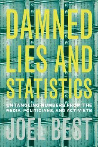 Damned Lies and Statistics: Untangling Numbers from the Media, Polit ...