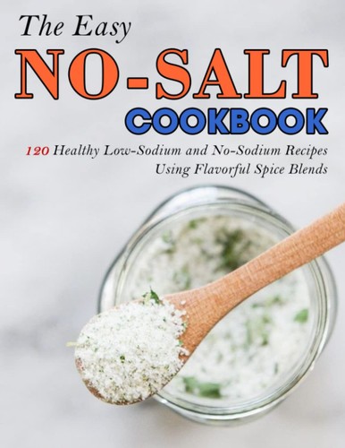 The Easy No-Salt Cookbook: 120 Healthy Low-Sodium and No-Sodium Recipes ...