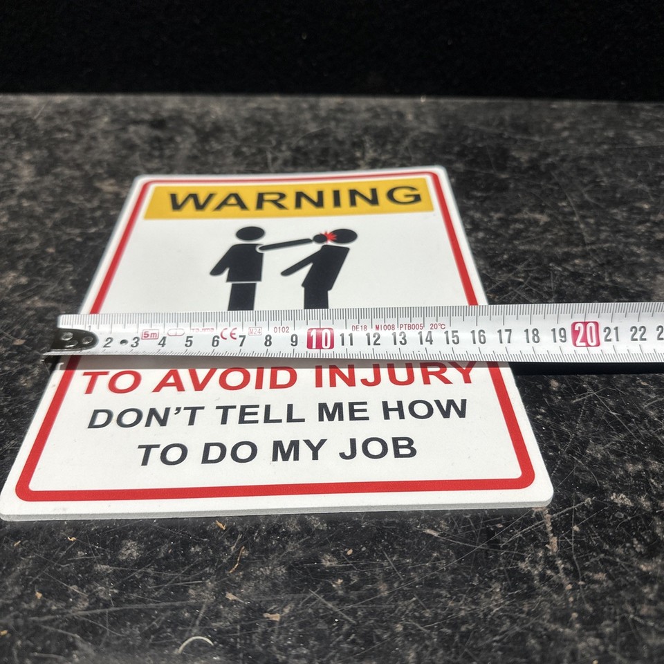 Funny WARNING TO AVOID SERIOUS INJURY DONT TELL ME HOW TO DO MY JOB ...