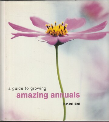 GARDEN, A GUIDE TO GROWING AMAZING ANNUALS by RICHARD BIRD , HC/DJ ...