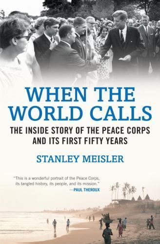 When the World Calls: The Inside Story of the Peace Corps and Its First ...