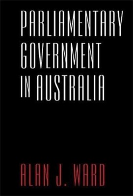 Alan J. Ward Parliamentary Government in Australia (Hardback ...