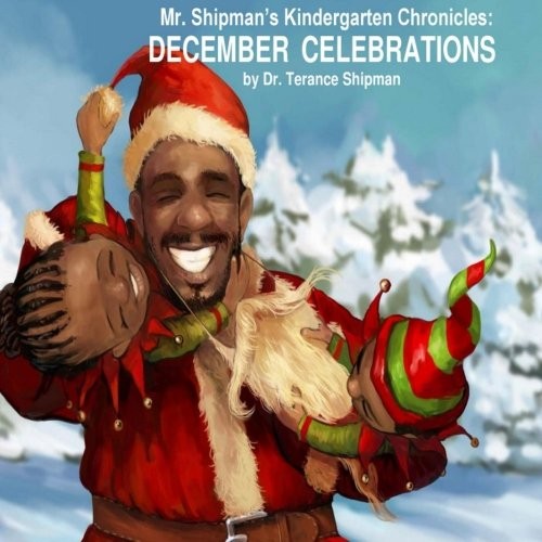 MR. SHIPMAN'S KINDERGARTEN CHRONICLES: DECEMBER By Terance L. Shipman ...