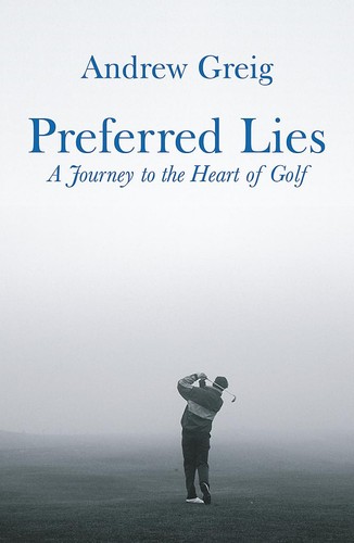 Preferred lies: a journey to the heart of Scottish golf: | eBay