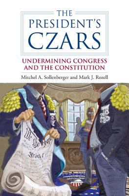 President's Czars : Undermining Congress and the Constitution by Mark J ...