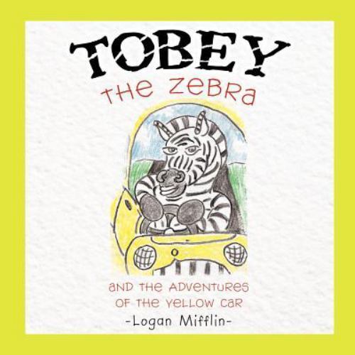 Tobey the Zebr : And the Adventures of the Yellow Car by Logan Mifflin ...