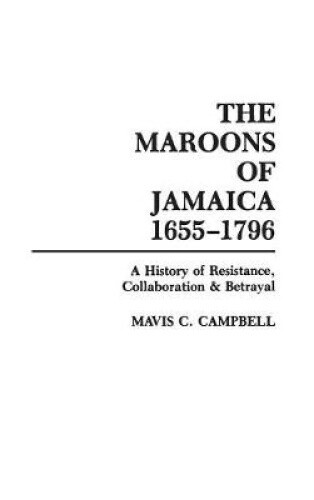 The Maroons of Jamaica, 1655-1796: A History of Resistance ...
